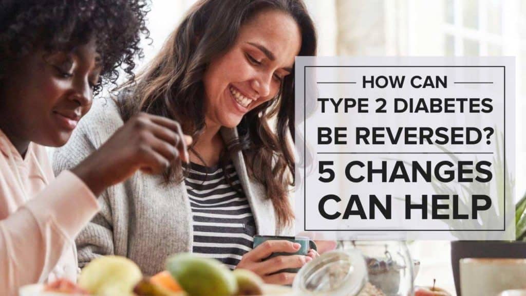 How Can Type 2 Diabetes Be Reversed? 5 Changes Can Help